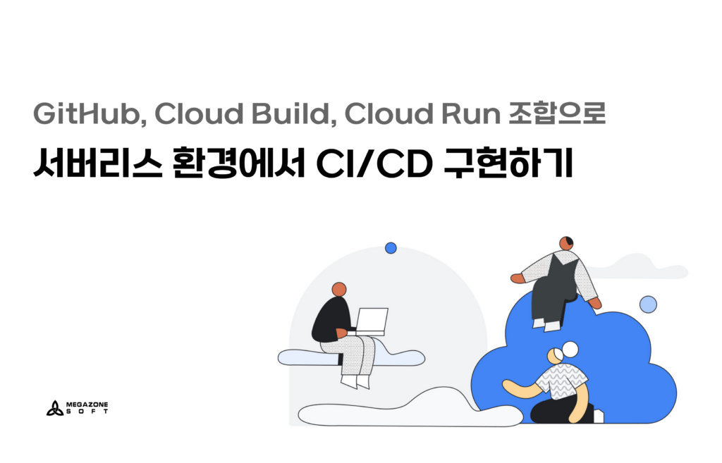 GitHub, Cloud Build, Cloud Run 조합으로 서버리스 환경에서 CI/CD 구현하기 - Google Cloud 프리미어 파트너 메가존소프트